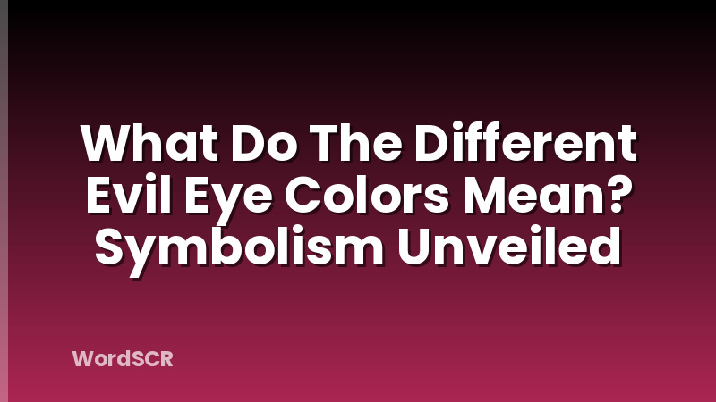 What Do The Different Evil Eye Colors Mean? Symbolism Unveiled | WordSCR