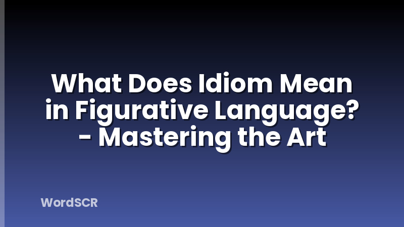 What Does Idiom Mean In Figurative Language? - Mastering The Art | WordSCR