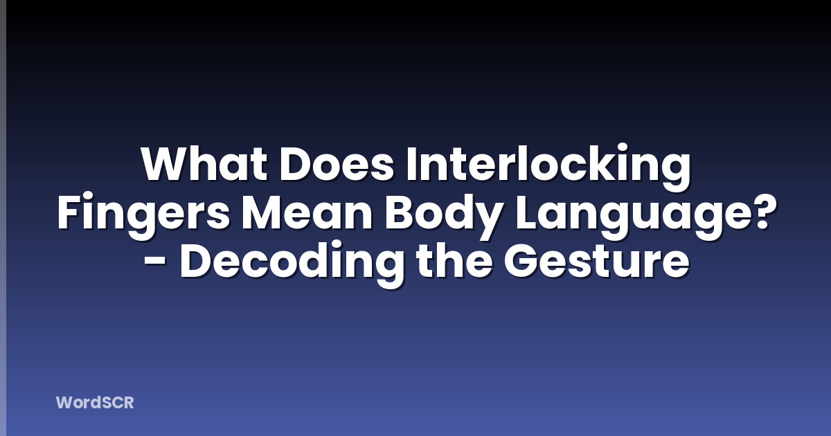 What Does Interlocking Fingers Mean Body Language? - Decoding The ...