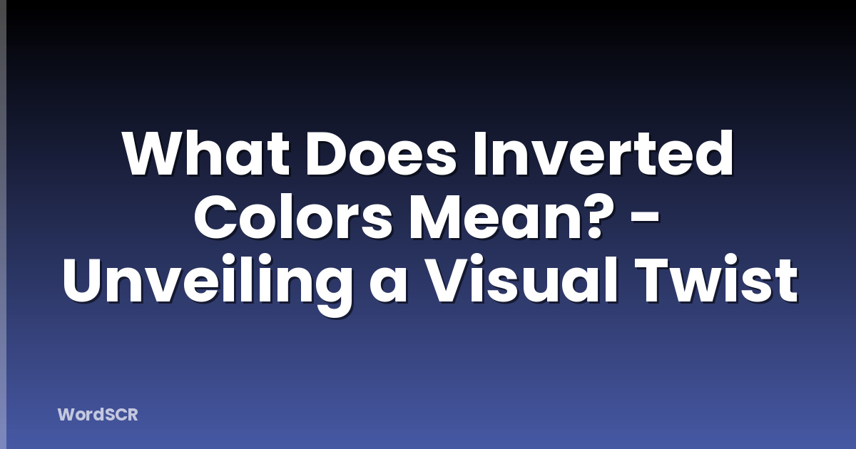 What Does Inverted Colors Mean? - Unveiling A Visual Twist | WordSCR