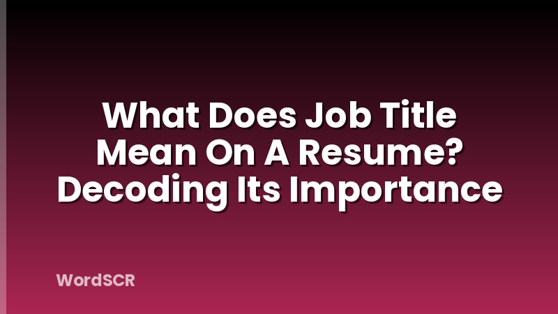 What Does Job Title Mean On A Resume? Decoding Its Importance | WordSCR