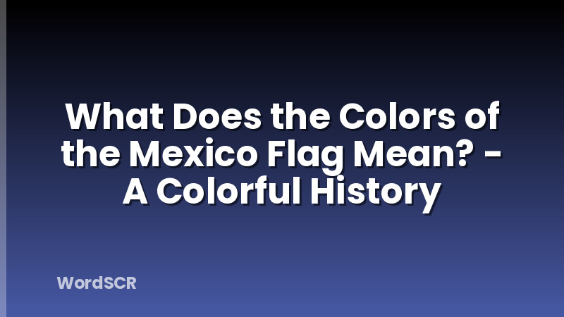 What Does The Colors Of The Mexico Flag Mean? - A Colorful History ...
