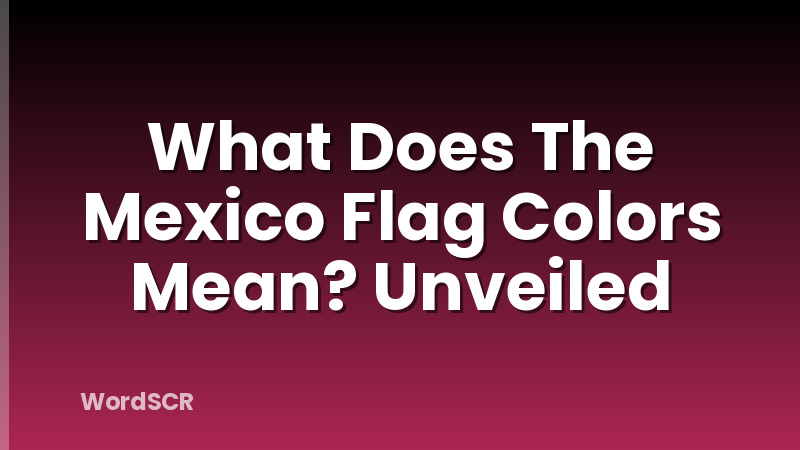 What Does The Mexico Flag Colors Mean? Unveiled | WordSCR