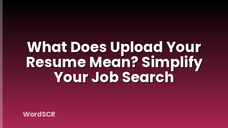 What Does Upload Your Resume Mean? Simplify Your Job Search | WordSCR