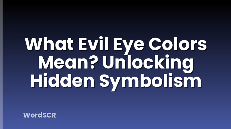 What Evil Eye Colors Mean? Unlocking Hidden Symbolism | WordSCR