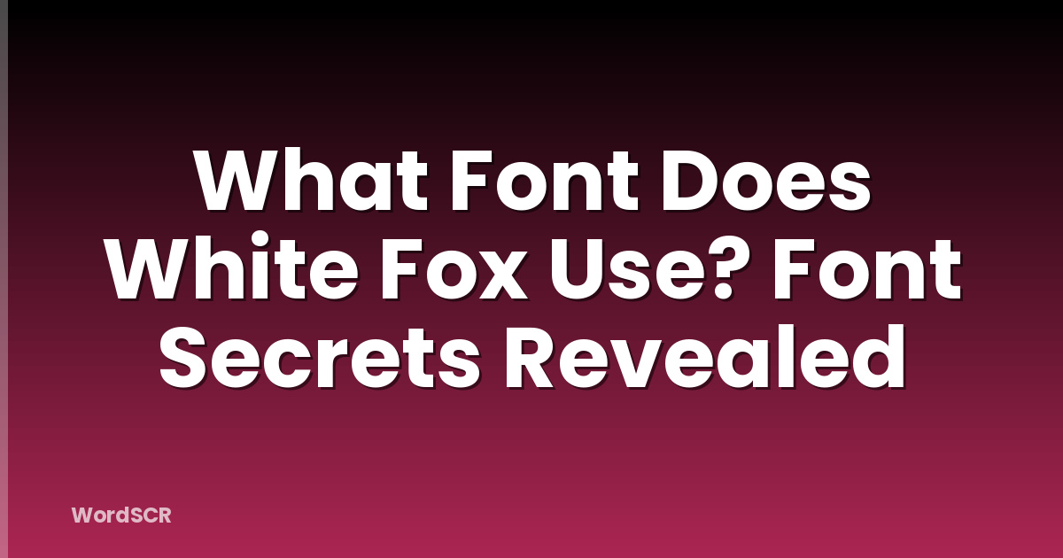 What Font Does White Fox Use? Font Secrets Revealed | WordSCR