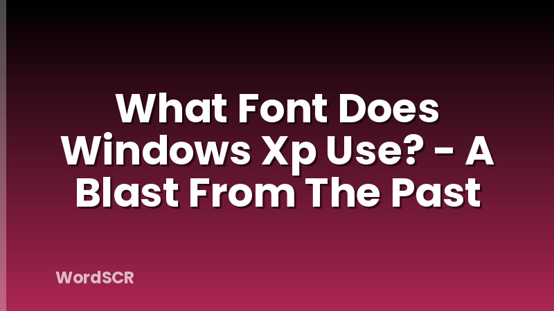 What Font Does Windows Xp Use? - A Blast From The Past | WordSCR