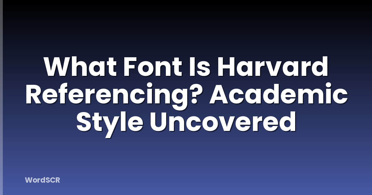 What Font Is Harvard Referencing? Academic Style Uncovered | WordSCR