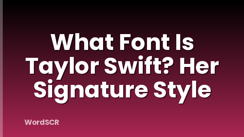 What Font Is Taylor Swift? Her Signature Style | WordSCR