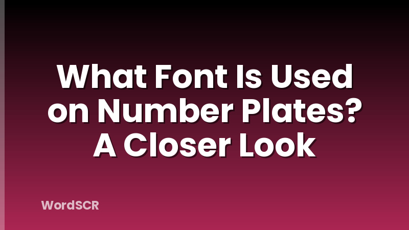 What Font Is Used On Number Plates? A Closer Look | WordSCR