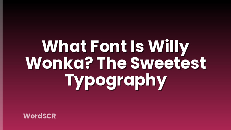 What Font Is Willy Wonka? The Sweetest Typography | WordSCR