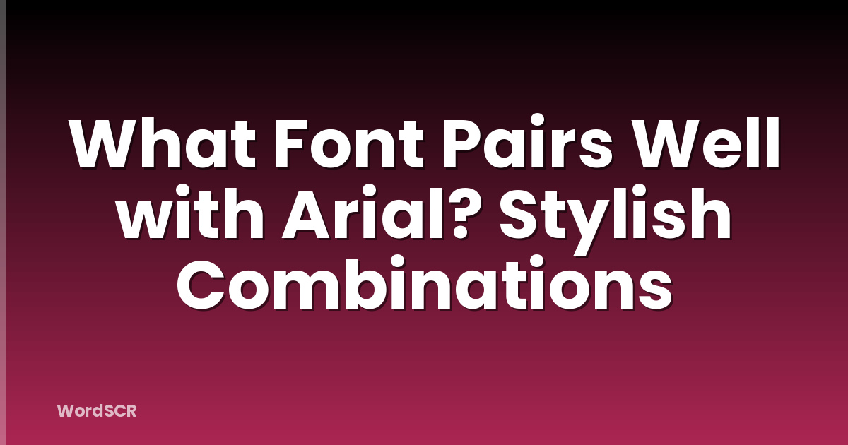 What Font Pairs Well With Arial? Stylish Combinations | WordSCR