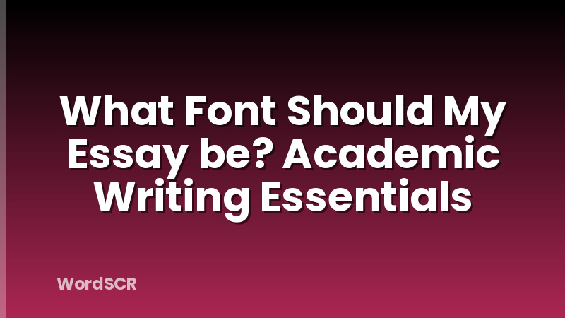 What Font Should My Essay Be? Academic Writing Essentials | WordSCR