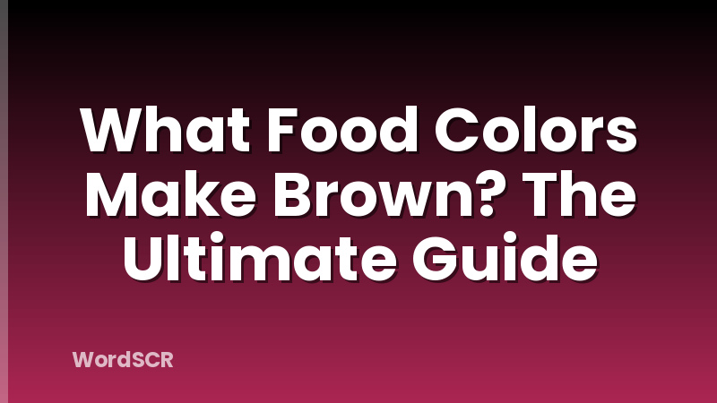 What Food Colors Make Brown? The Ultimate Guide | WordSCR