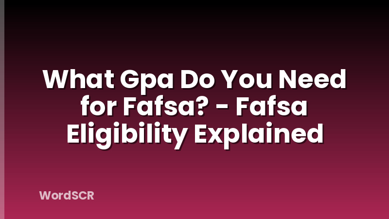 What Gpa Do You Need For Fafsa? - Fafsa Eligibility Explained | WordSCR