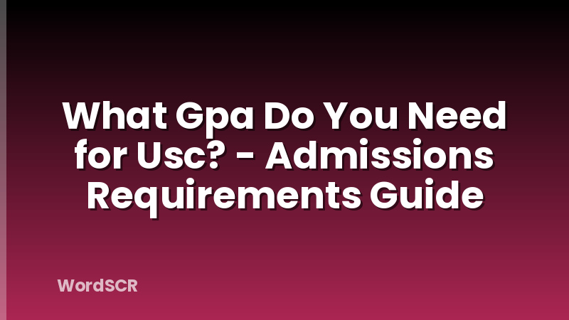 What Gpa Do You Need For Usc? - Admissions Requirements Guide | WordSCR