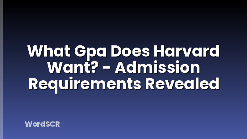 What Gpa Does Harvard Want? - Admission Requirements Revealed | WordSCR