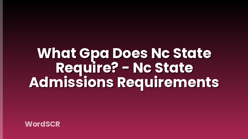 What Gpa Does Nc State Require? - Nc State Admissions Requirements ...