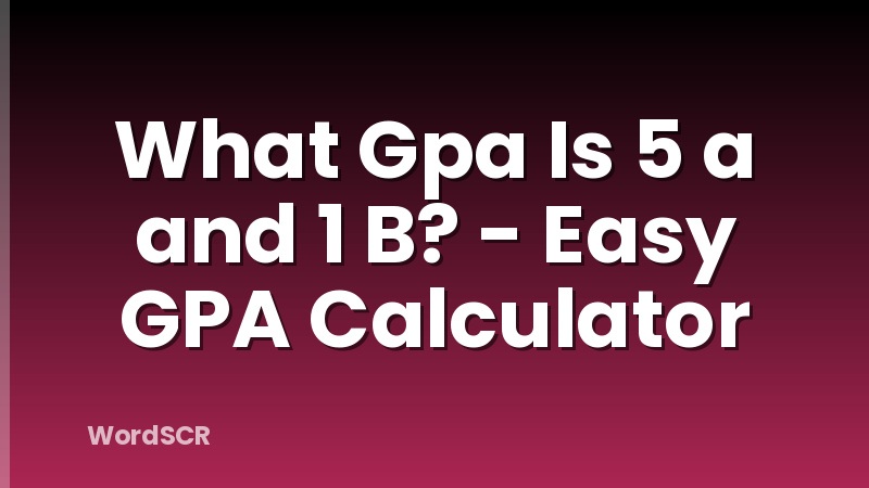 What Gpa Is 5 A And 1 B? - Easy GPA Calculator | WordSCR