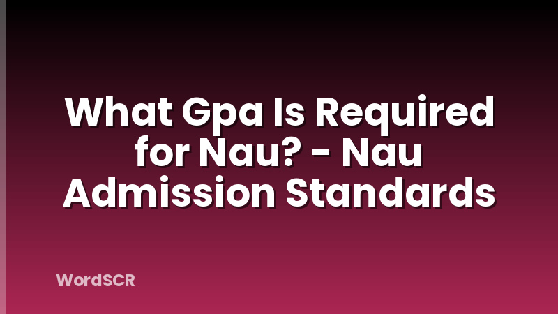 What Gpa Is Required For Nau? - Nau Admission Standards | WordSCR