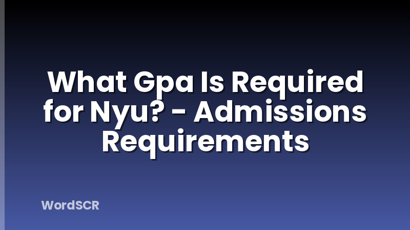 What Gpa Is Required For Nyu? - Admissions Requirements | WordSCR