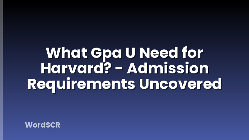 What Gpa U Need For Harvard? - Admission Requirements Uncovered | WordSCR