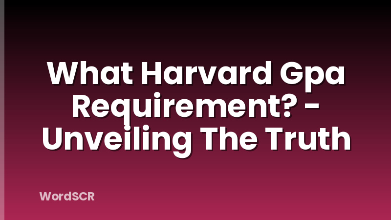 What Harvard Gpa Requirement? - Unveiling The Truth | WordSCR