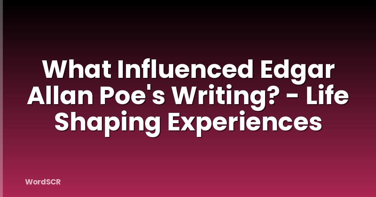 What Influenced Edgar Allan Poe's Writing? - Life Shaping Experiences ...