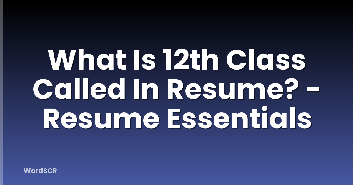 What Is 12th Class Called In Resume? - Resume Essentials | WordSCR