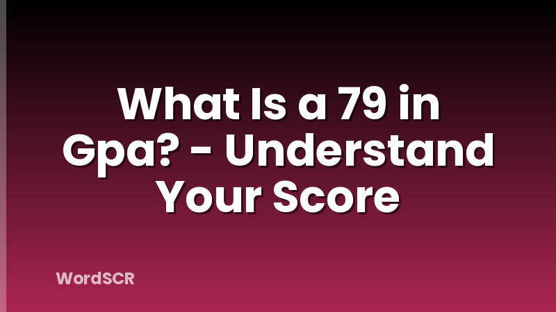 What Is A 79 In Gpa? - Understand Your Score | WordSCR
