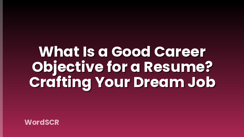 What Is A Good Career Objective For A Resume? Crafting Your Dream Job ...