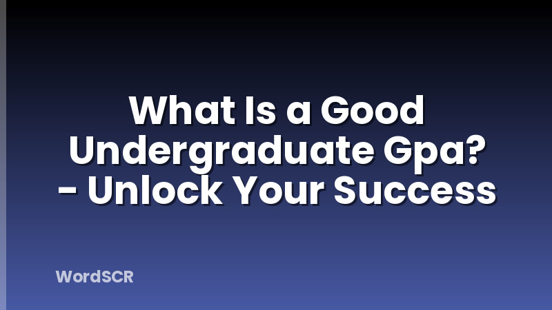 What Is A Good Undergraduate Gpa? - Unlock Your Success | WordSCR