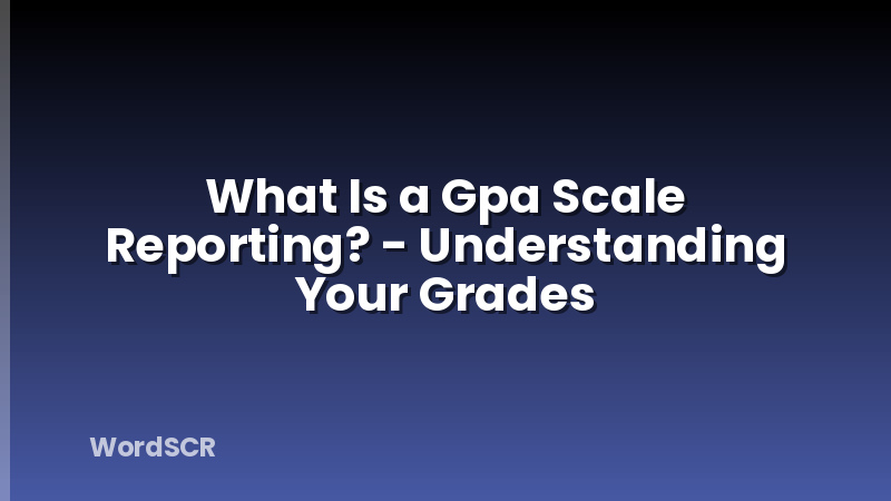 What Is A Gpa Scale Reporting? - Understanding Your Grades | WordSCR