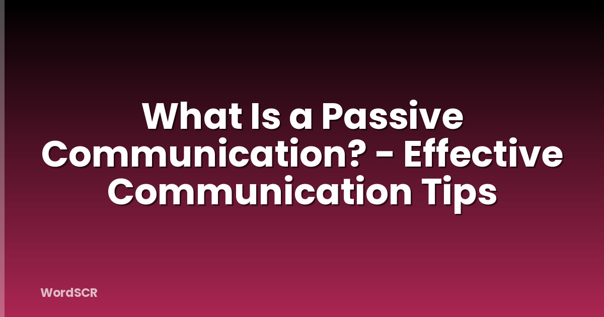 What Is A Passive Communication? - Effective Communication Tips | WordSCR