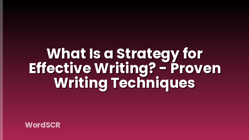 What Is A Strategy For Effective Writing? - Proven Writing Techniques ...