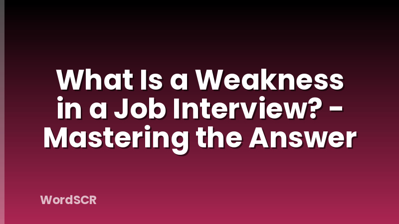 What Is A Weakness In A Job Interview? - Mastering The Answer | WordSCR