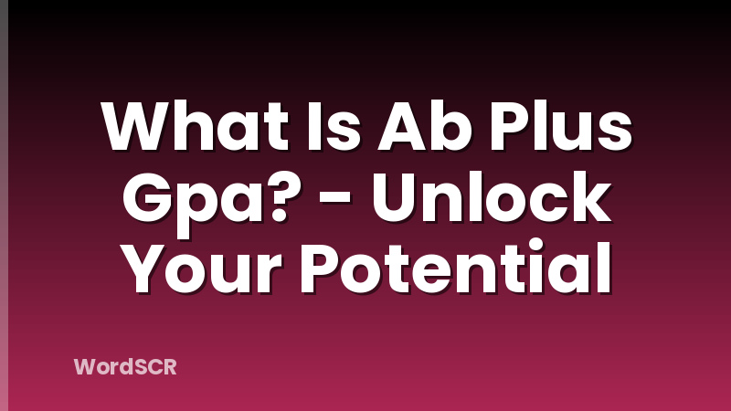 What Is Ab Plus Gpa? - Unlock Your Potential | WordSCR