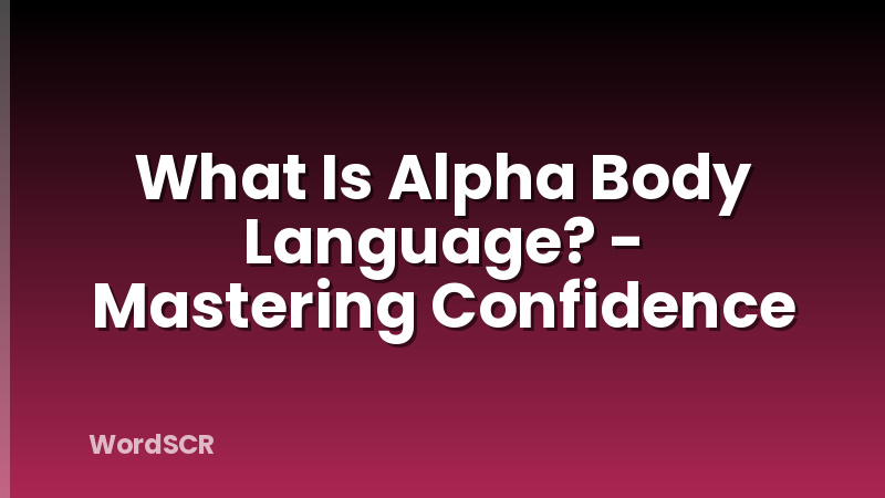 What Is Alpha Body Language? - Mastering Confidence | WordSCR