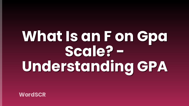 What Is An F On Gpa Scale? - Understanding GPA | WordSCR