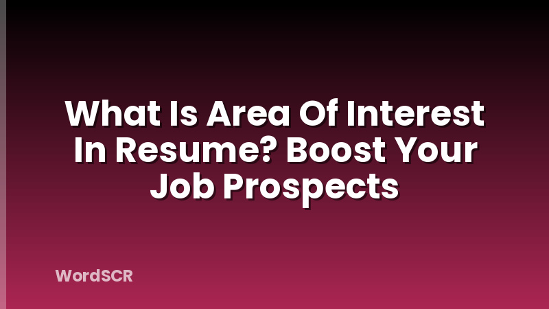 What Is Area Of Interest In Resume? Boost Your Job Prospects | WordSCR