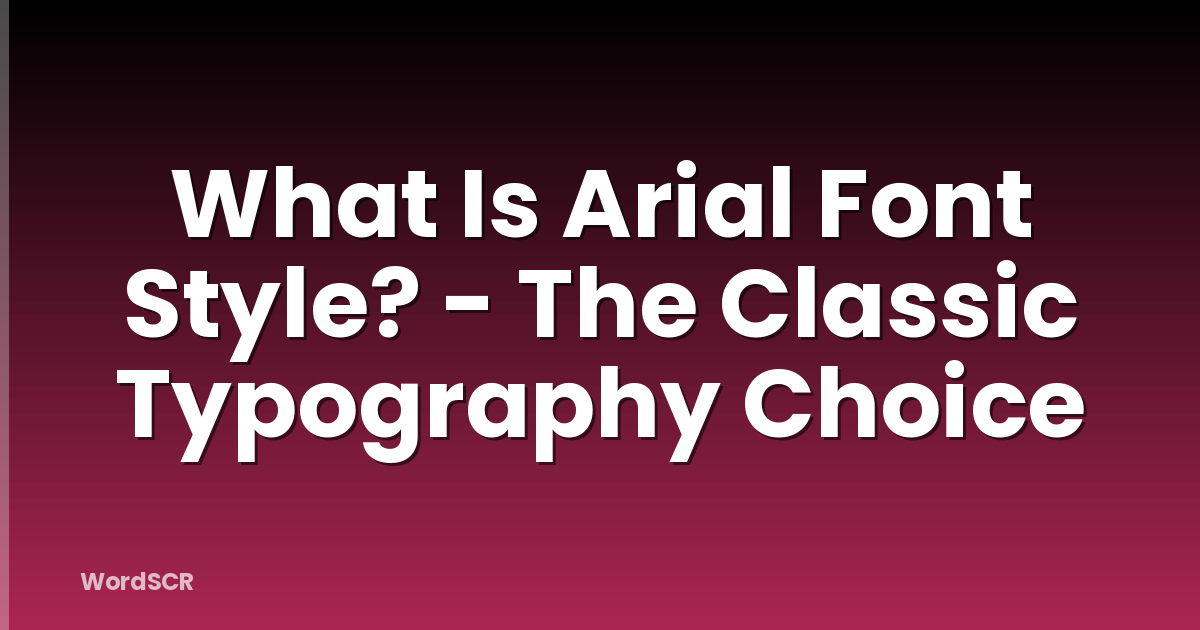 What Is Arial Font Style? - The Classic Typography Choice | WordSCR