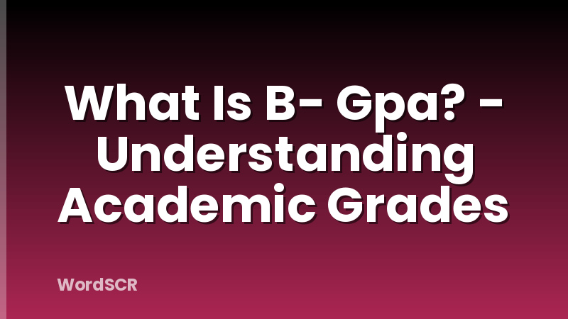 What Is B- Gpa? - Understanding Academic Grades | WordSCR