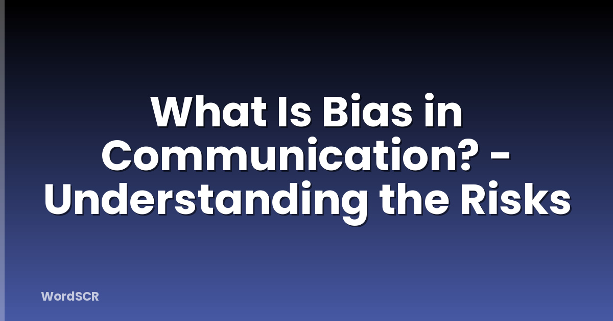 What Is Bias In Communication? - Understanding The Risks | WordSCR