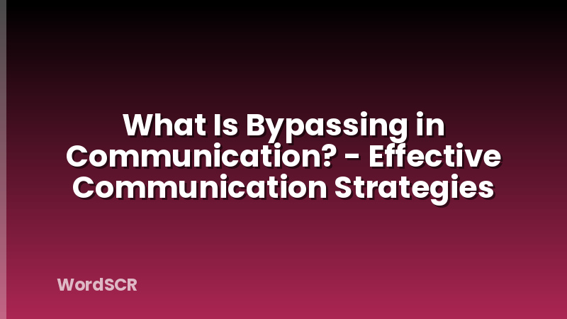 What Is Bypassing In Communication? - Effective Communication ...