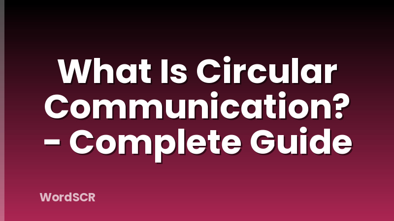 What Is Circular Communication? - Complete Guide | WordSCR
