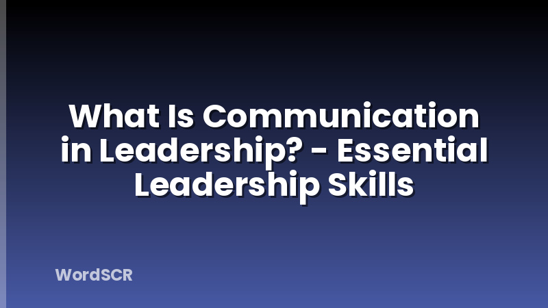 What Is Communication In Leadership? - Essential Leadership Skills ...