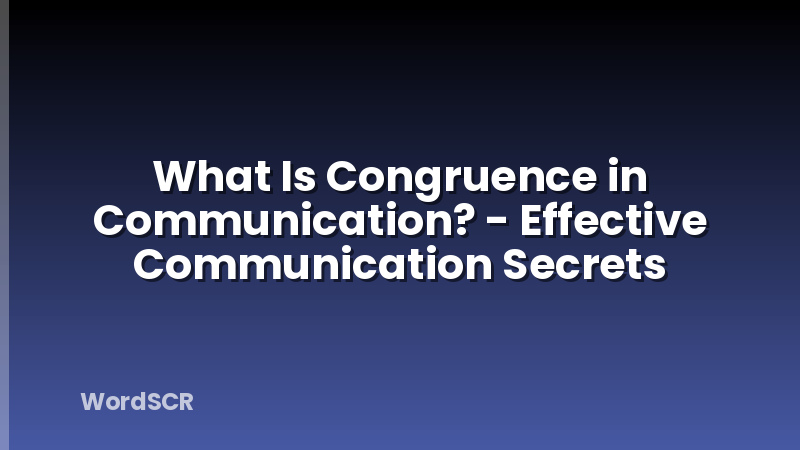 What Is Congruence In Communication? - Effective Communication Secrets ...