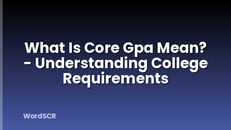 What Is Core Gpa Mean? - Understanding College Requirements | WordSCR