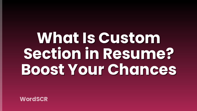 What Is Custom Section In Resume? Boost Your Chances | WordSCR