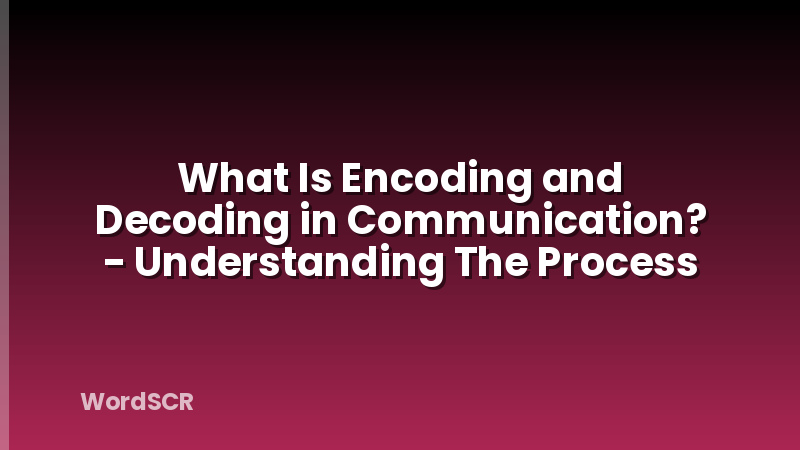 What Is Encoding And Decoding In Communication? - Understanding The ...